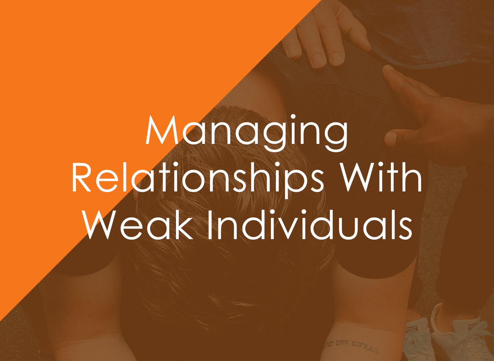 Managing Relationships With Weak Individuals