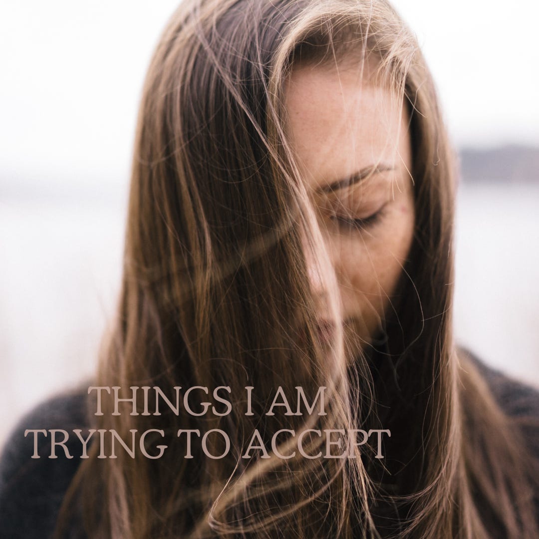 Things I am trying to accept - Janel’s Substack