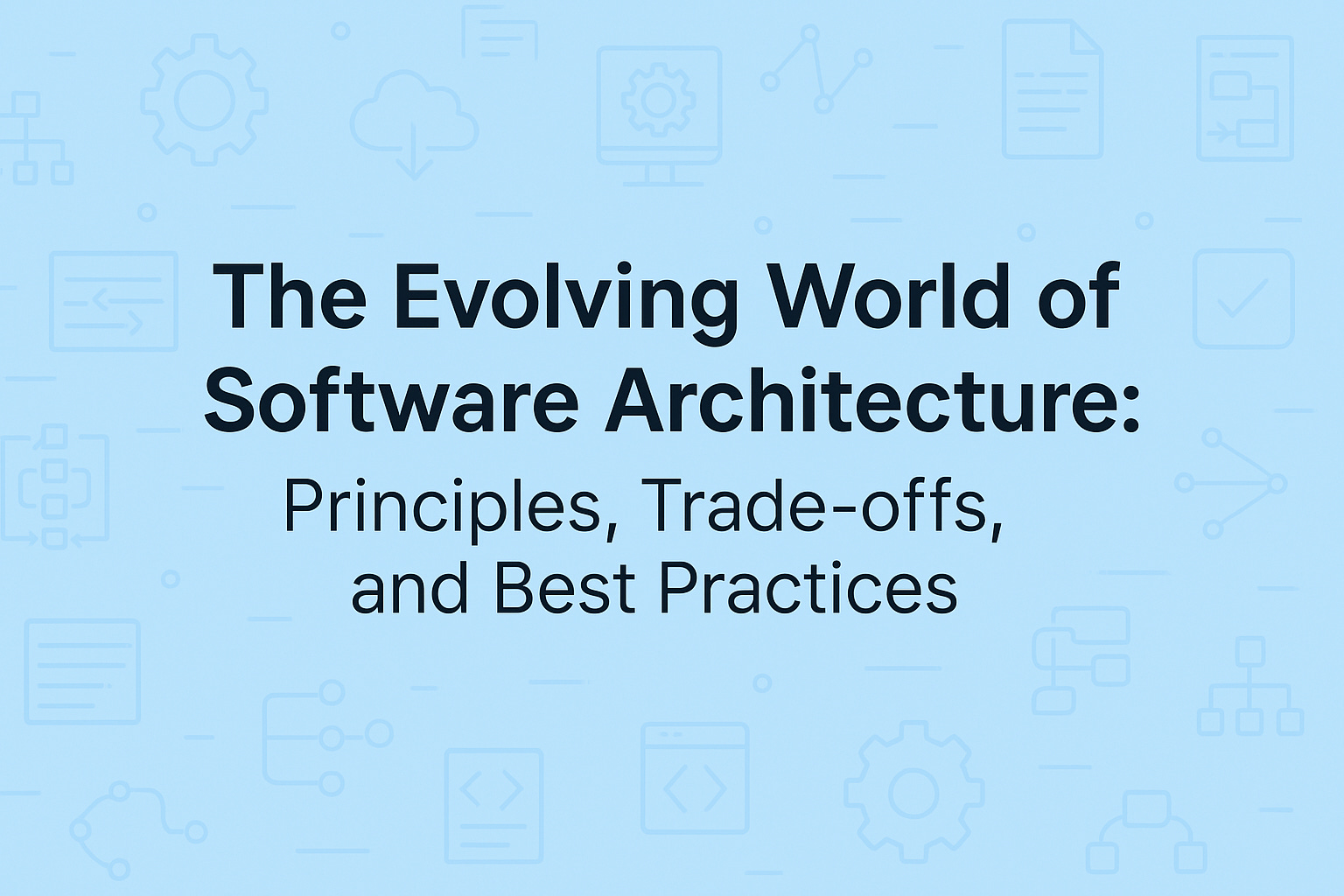 Software Architecture: Principles, Trade-offs & Best Practices