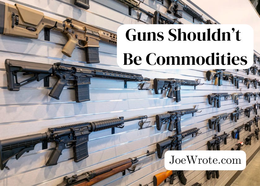 Guns Shouldn't Be Commodities - by Joe Mayall - JoeWrote