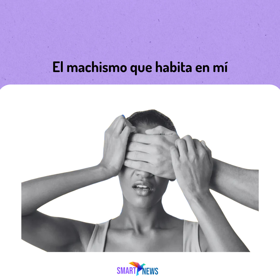 El machismo que habita en mí - by Smart News Lab