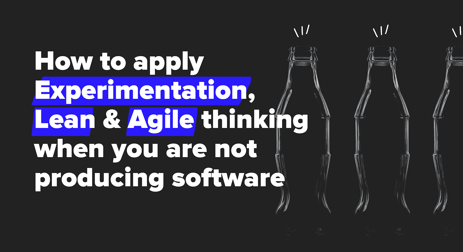 How to apply Experimentation, Lean & Agile thinking when you are not ...