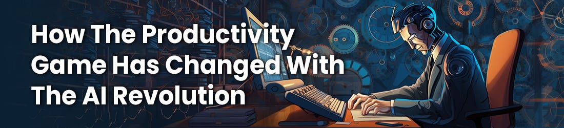 How The Productivity Game Has Changed With The AI Revolution