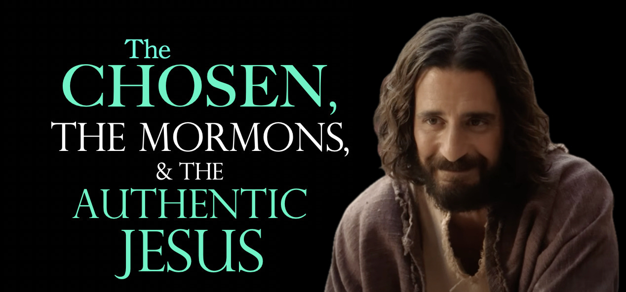 The Chosen, the Mormons, & the Authentic Jesus