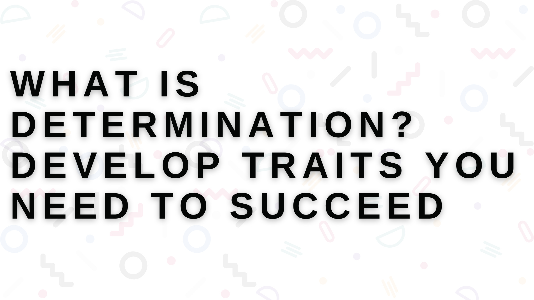 What is determination? Develop traits you need to succeed