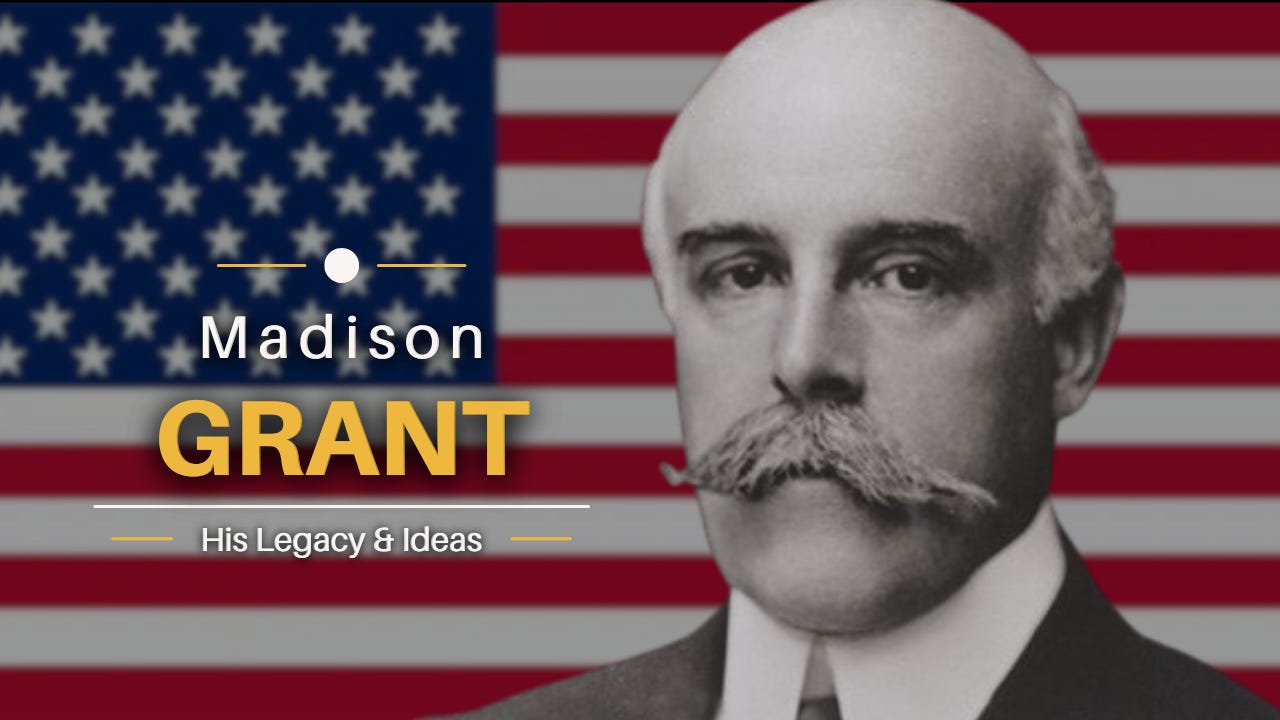 The Sociology of Madison Grant - by Yusuf Deebs