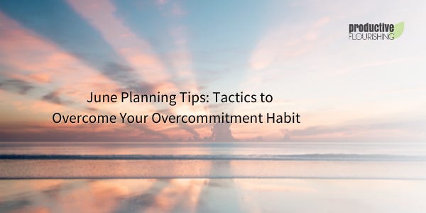 June Planning Tips: Tactics to Overcome Your Overcommitment Habit