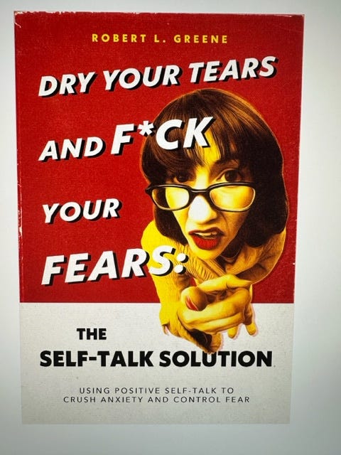 Dry Your Tears and F*ck Your Fears! - by Robert L Greene