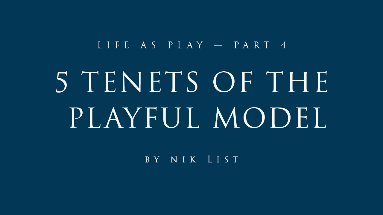 5 TENETS OF THE PLAYFUL MODEL - by Nik List - Nik’s Nuggets