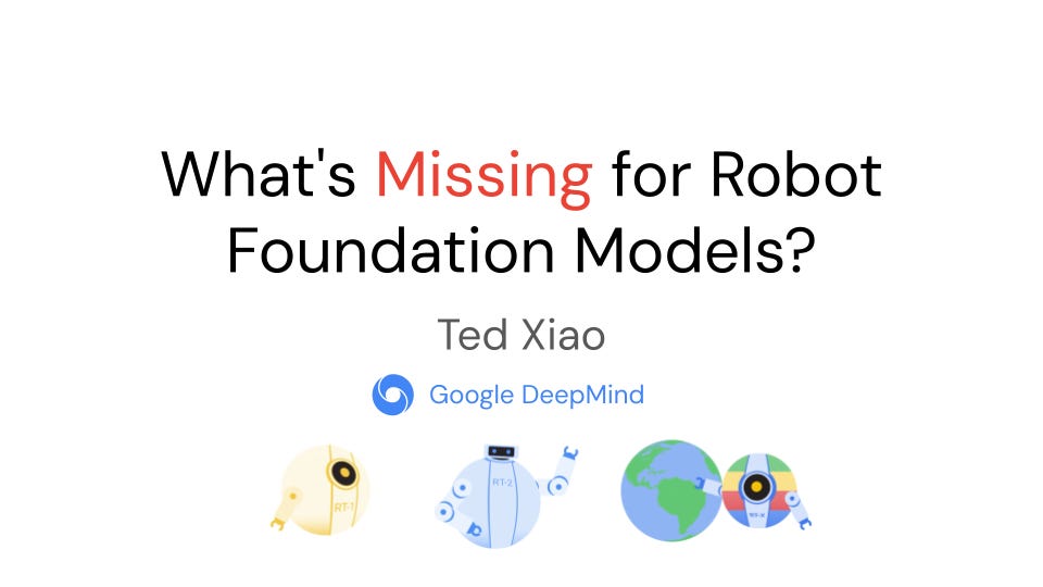 What’s Missing for Robot Foundation Models? - by Ted Xiao