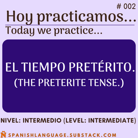 Today we practice… Spanish Preterite! #002 (Level: Intermediate)