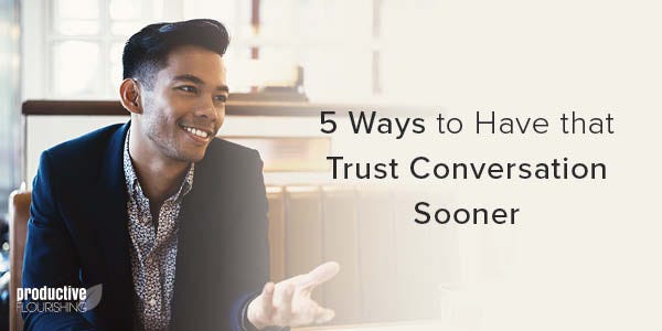 5 Ways to Have that Trust Conversation Sooner