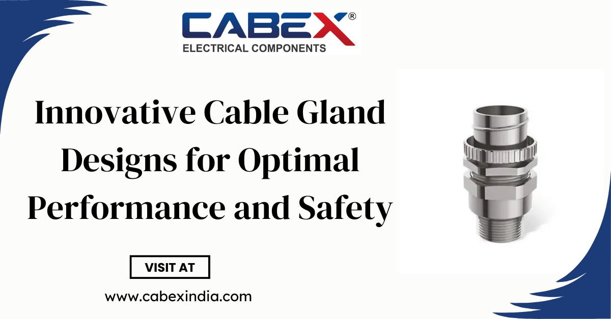 Innovative Cable Gland Designs for Optimal Performance and Safety