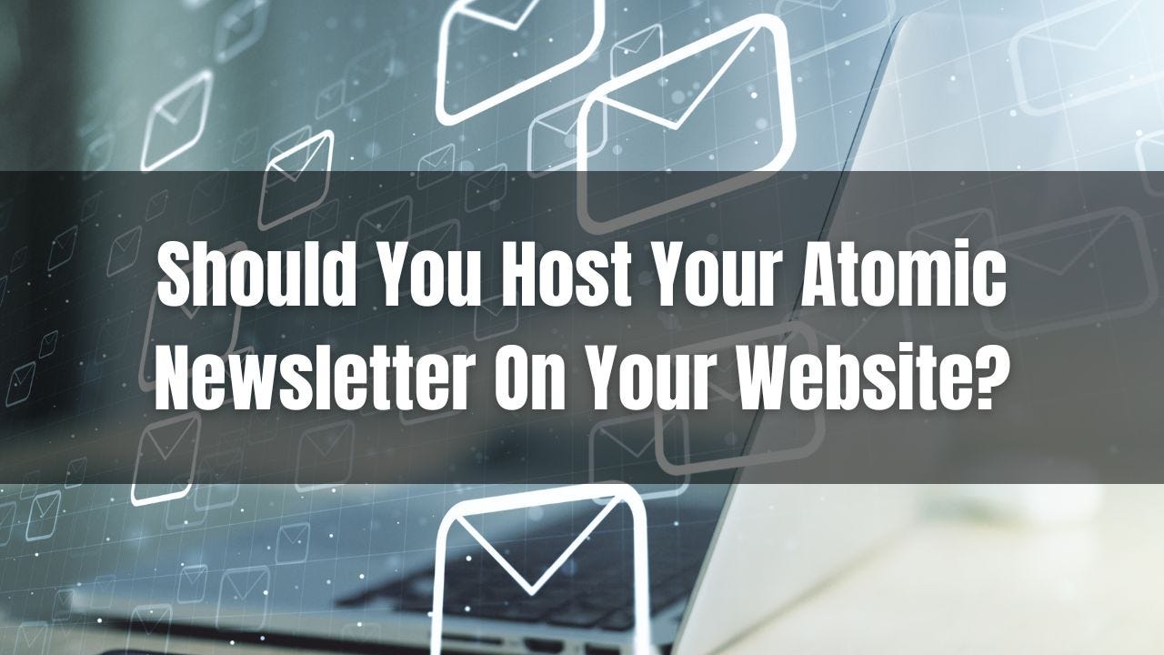 Should You Host Your Atomic Newsletter On Your Website?