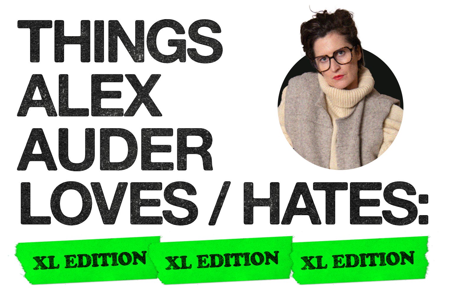 ALEX AUDER'S LOVE/HATE LIST (XL EDITION)