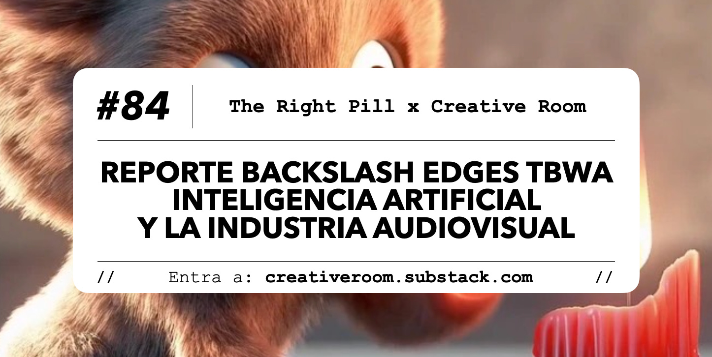 The Right Pill #84: Reporte Backslash Edges 2024 x TBWA + novedades en iA.