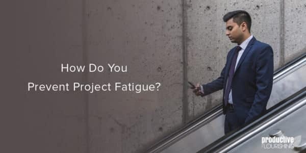 How Do You Prevent Project Fatigue? - by Charlie Gilkey