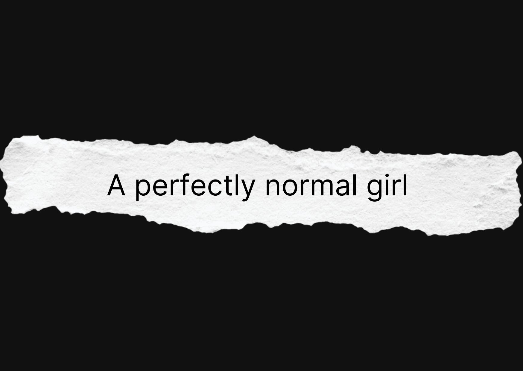 "A perfectly normal girl." - by Mic Wright