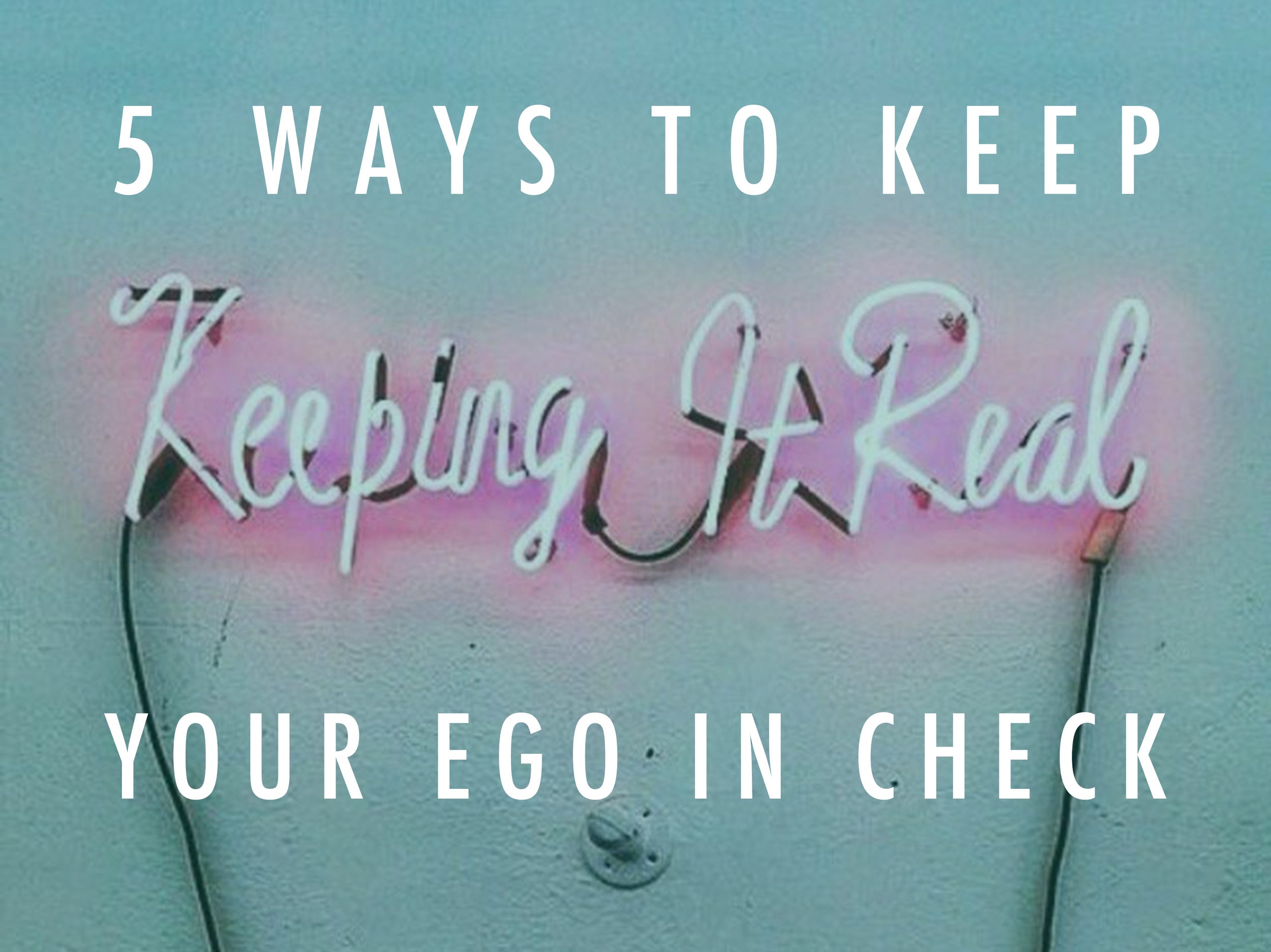 5 Ways To Keep Your Ego In Check