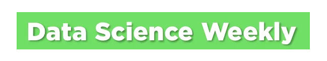 Data Science Weekly Newsletter - Issue 484 Data Science Weekly Newsletter - Issue 484