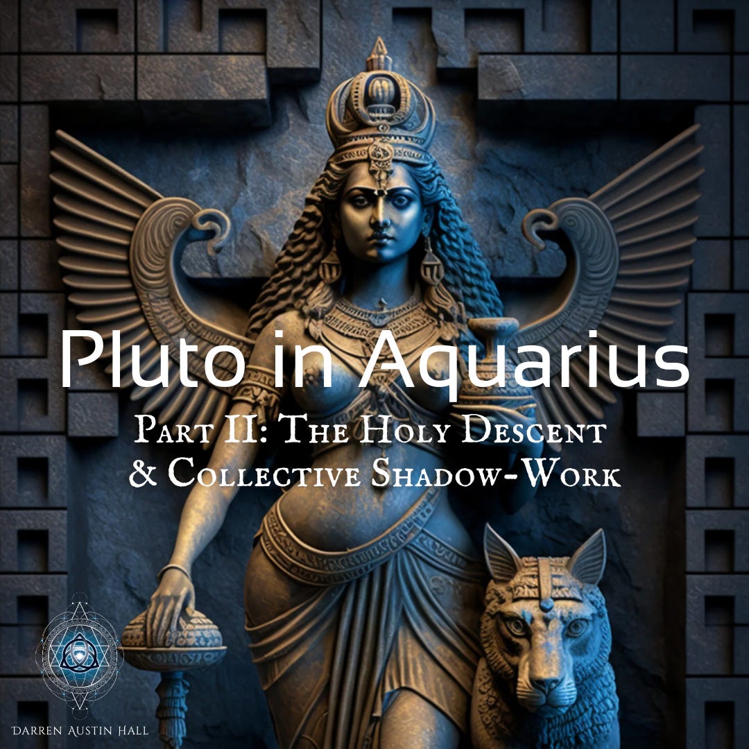 PLUTO IN AQUARIUS: Part II -- The Holy Descent & Collective Shadow-Work