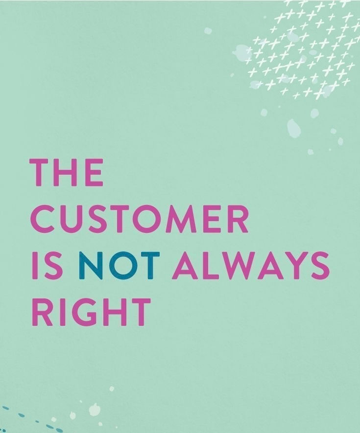 The Customer Is Not Always Right