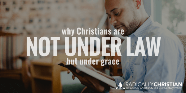 Why Christians “Are Not Under Law But Under Grace”