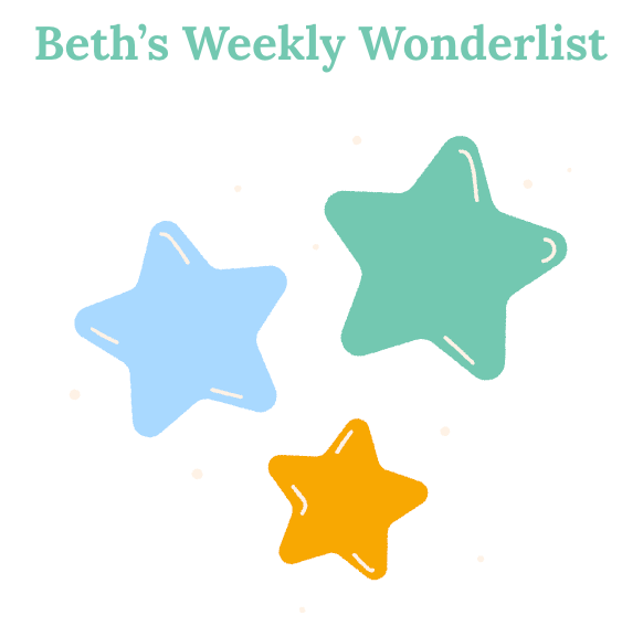 #3 Beth’s Weekly Wonderlist