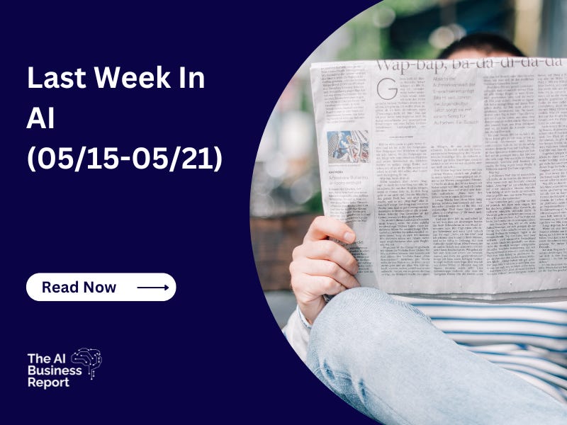 Last Week In AI (05/15-05/21) | AI Business Report