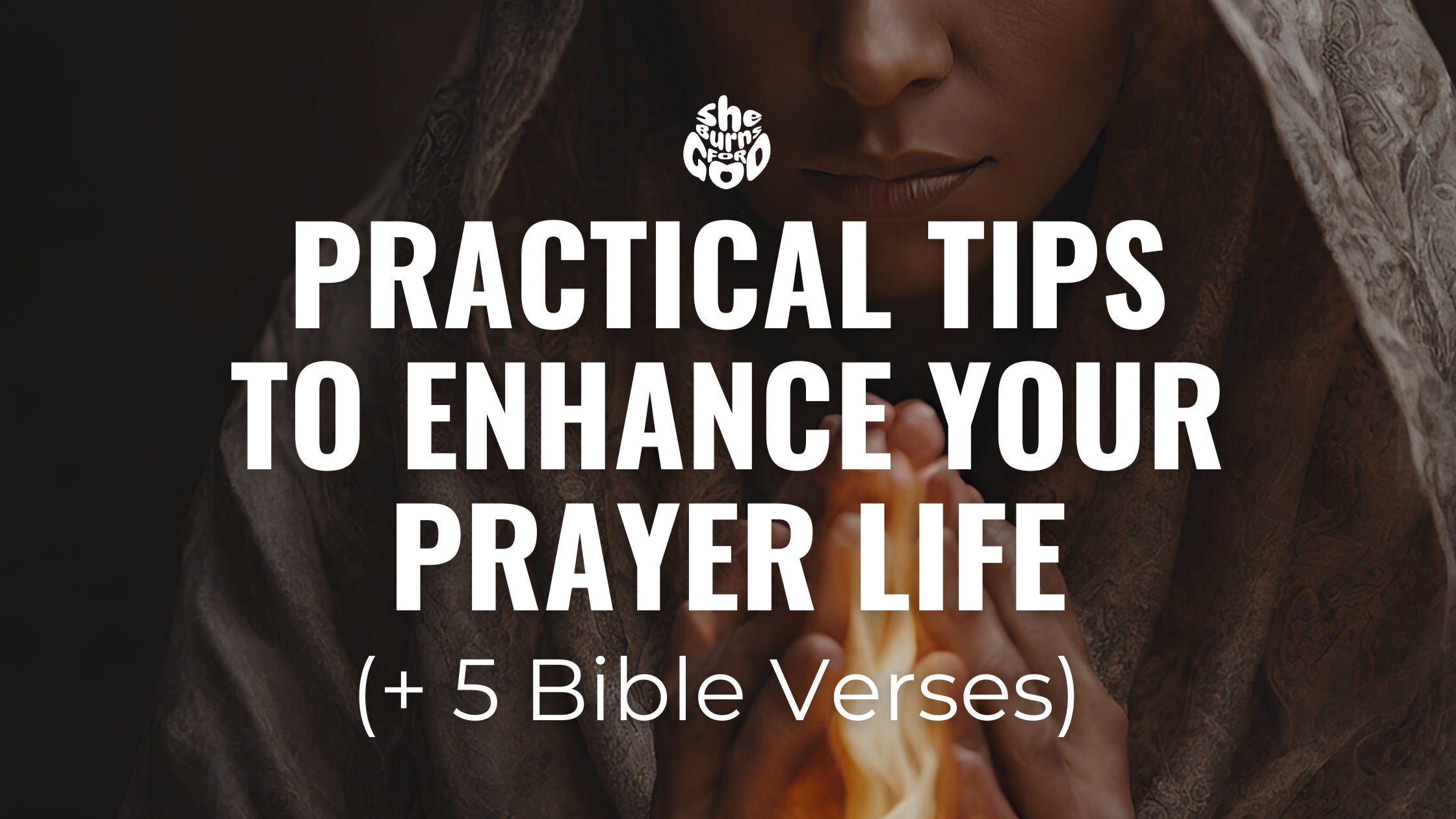 Practical Tips to Enhance Your Prayer Life (+ 5 Bible Verses)
