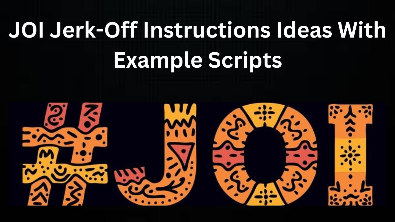JOI Jerk-Off Instructions Ideas With Example Scripts