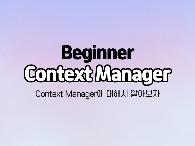 47. Context Manager - by Gwonsoo Lee - Zero to Expert 47. Context Manager - by Gwonsoo Lee - Zero to Expert