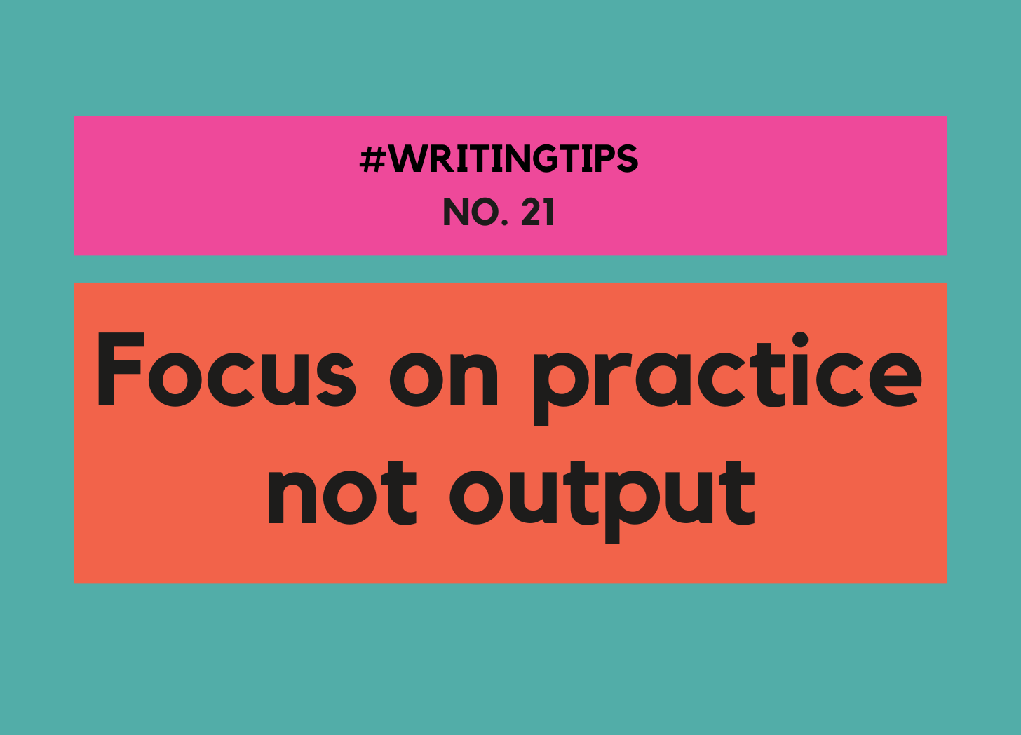 Tip 21: Focus on practice not output
