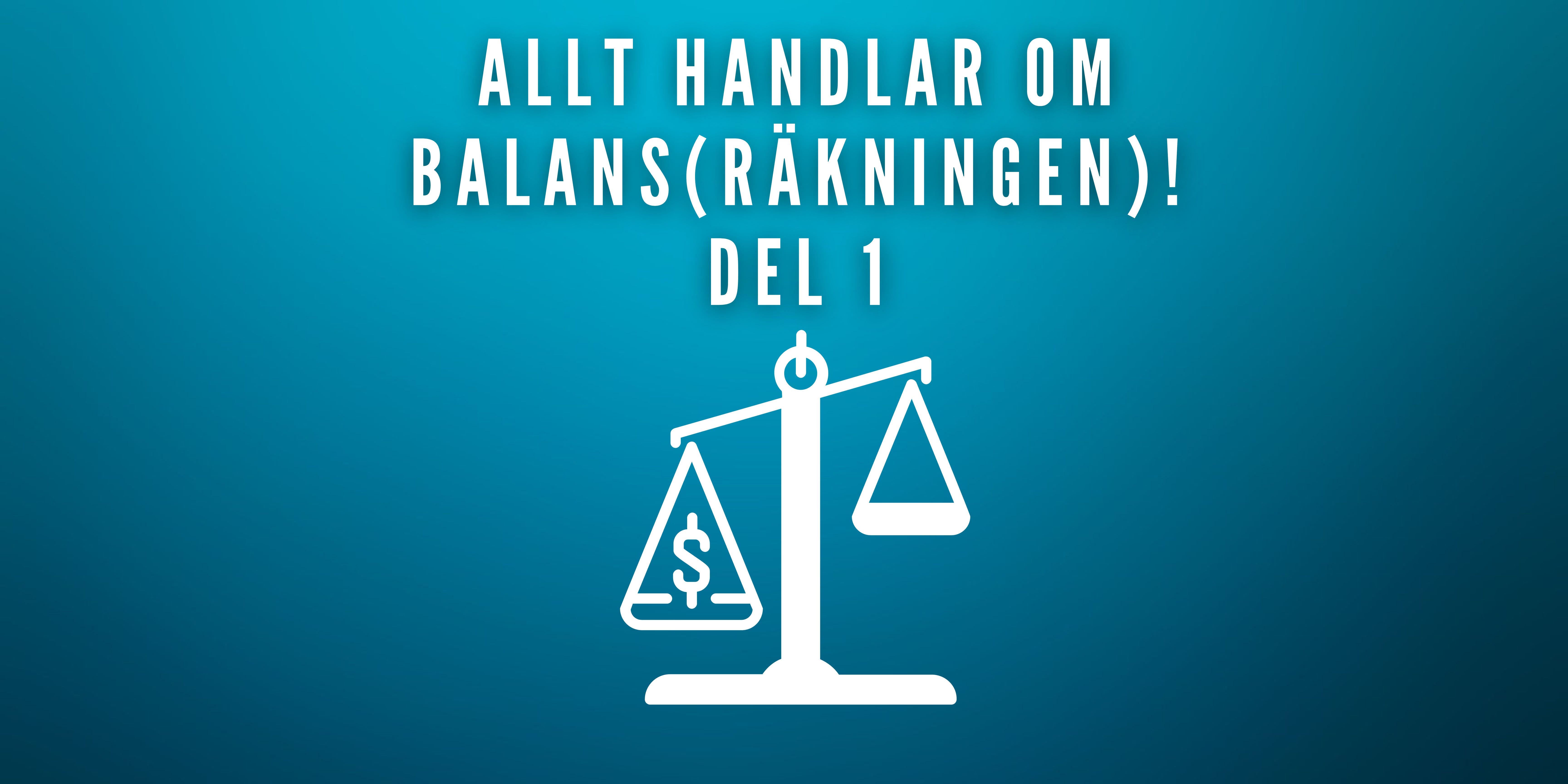 Allt handlar om balans(räkningen)! - Del 1