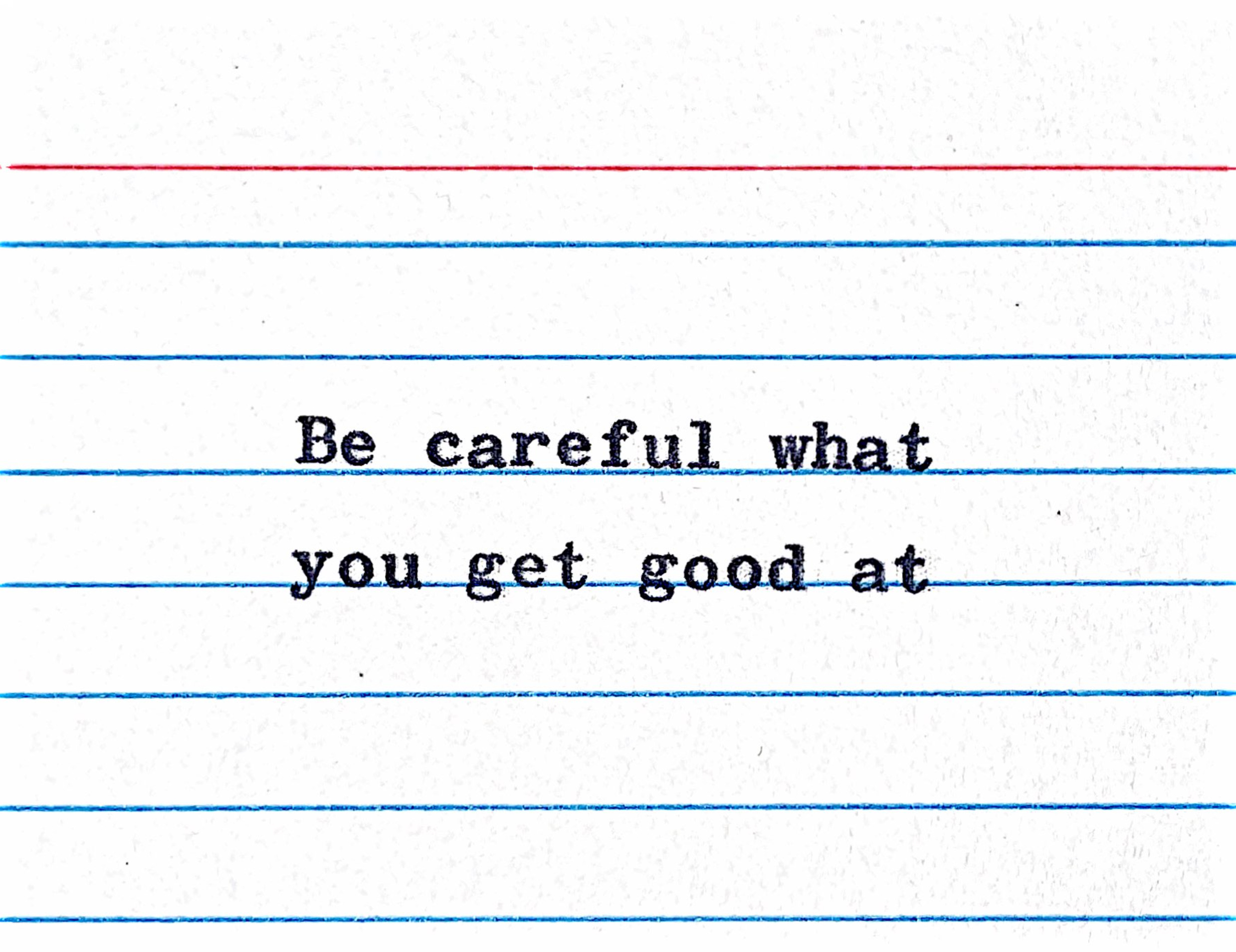 Be careful what you get good at - by V Sri