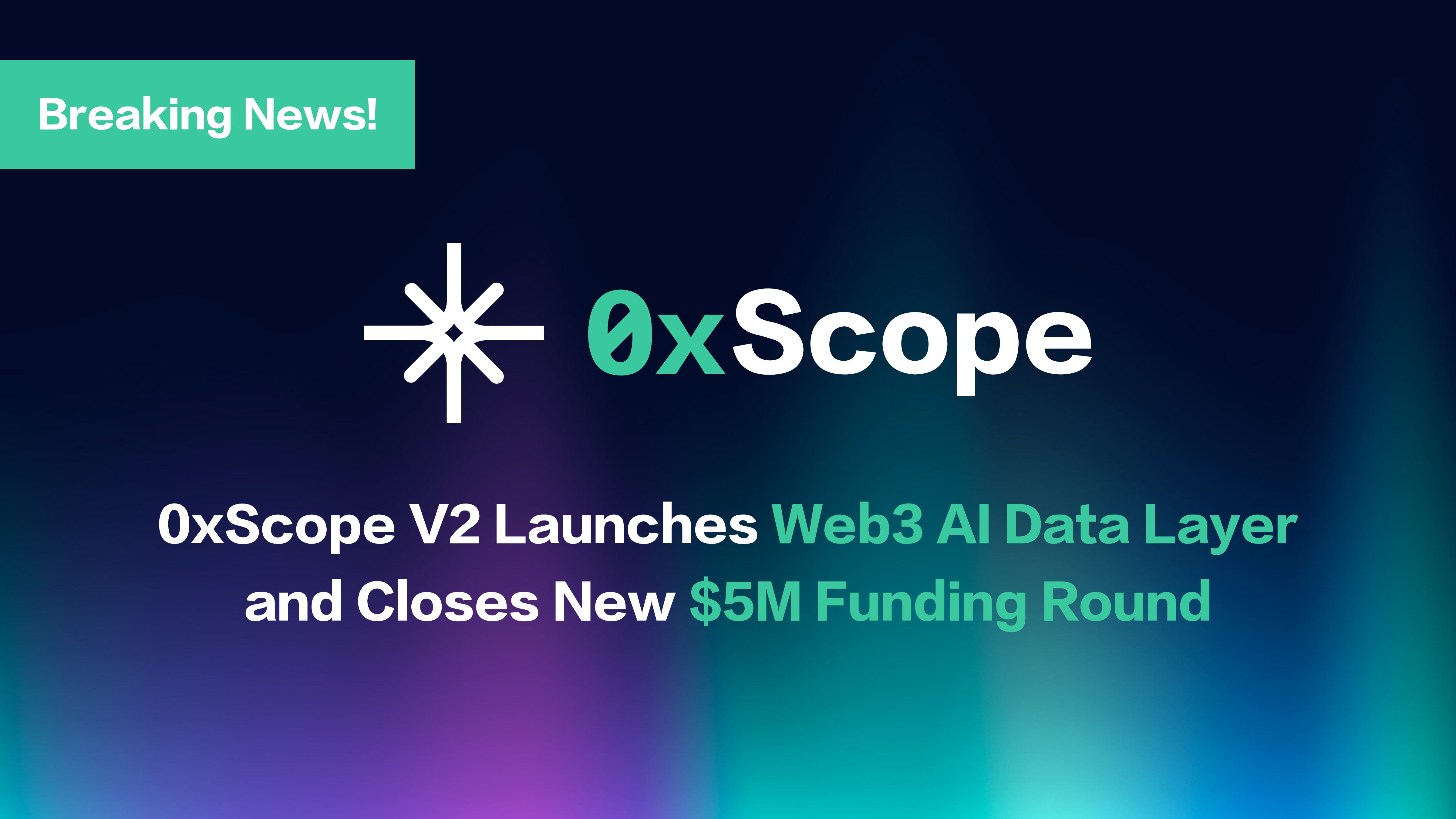 0xScope Newsletter #28: 0xScope V2 + New $5M Funding Round + Scopechat Launch