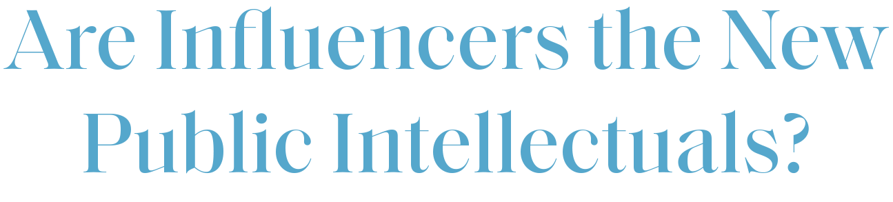 Are Influencers the New Public Intellectuals?