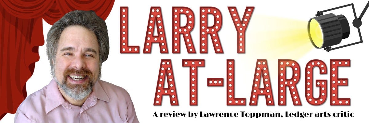 The Larry At-Large files: A collection of arts reviews by Lawrence Toppman
