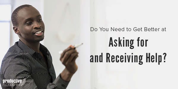 Do You Need to Get Better at Asking for and Receiving Help?