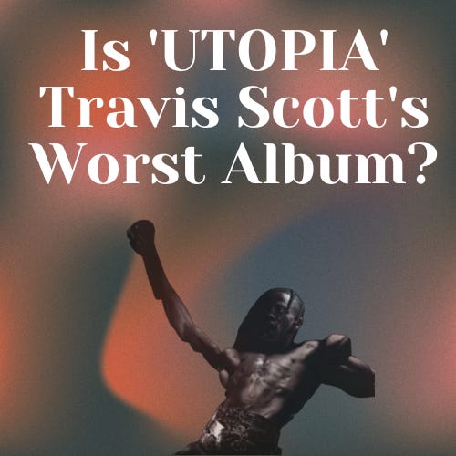 Is UTOPIA Travis Scott’s Worst Album? - Sonaa’s Substack
