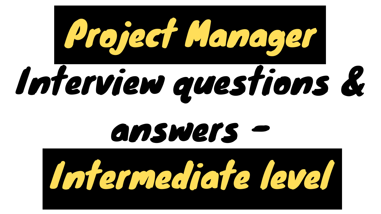 Project Manager Interview Questions & Answers - Intermediate Level