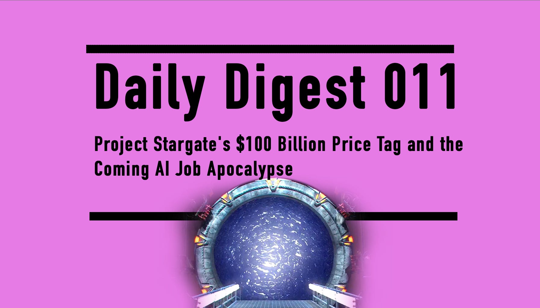 Daily Digest 011 - Project Stargate's $100 Billion Price Tag and the Coming AI Job Apocalypse
