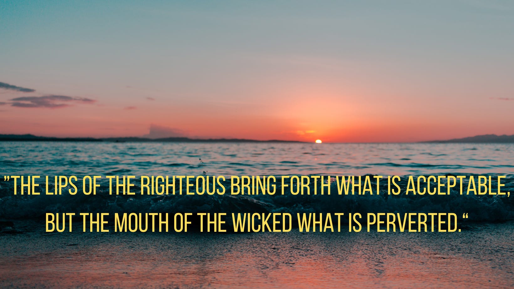 The lips of the righteous bring forth what is acceptable