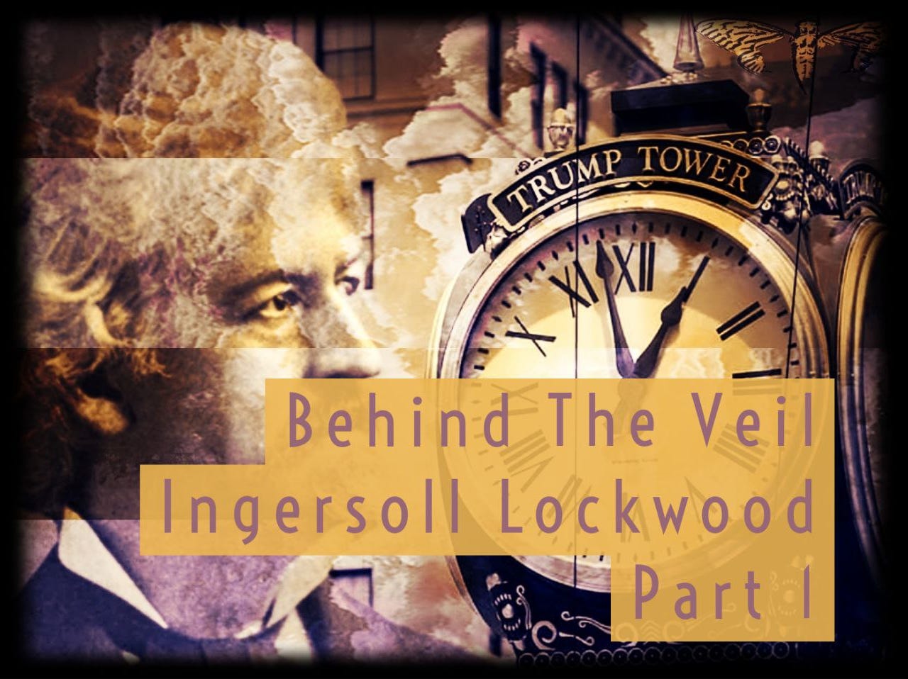Behind The Veil: Ingersoll Lockwood Part 1