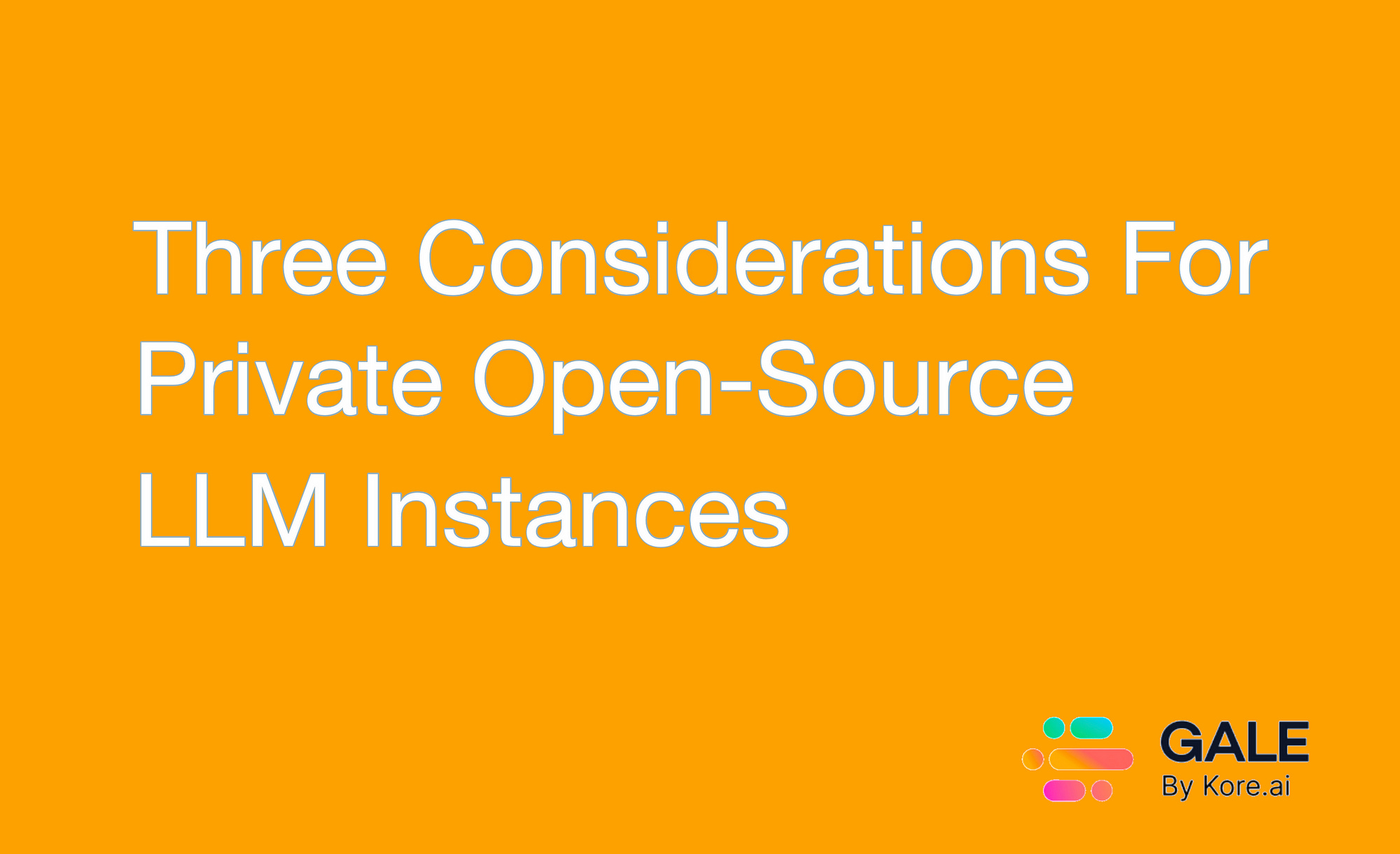 Three Considerations For Private Open-Source LLM Instances