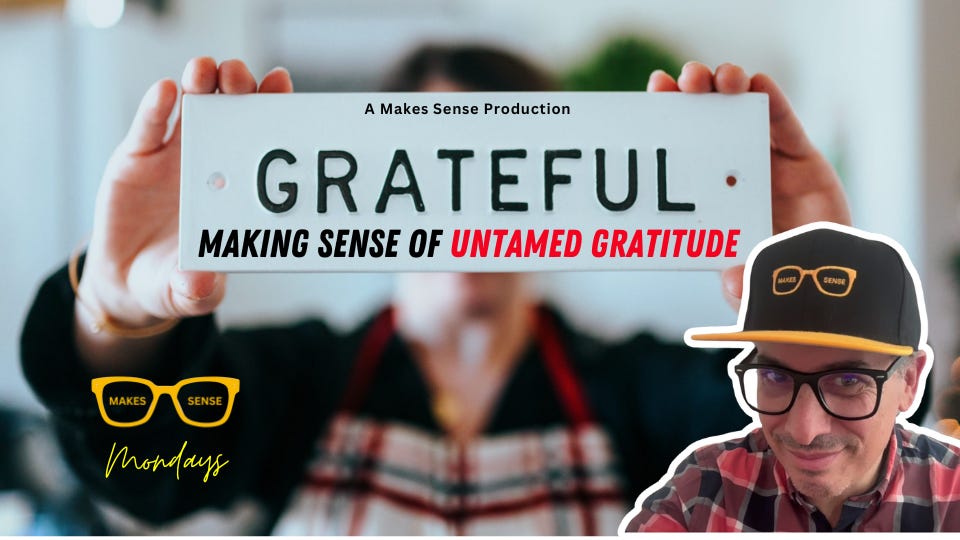 UNTAIMED GRATITUDE - Makes Sense Substack (Echoes of Hmmm?)