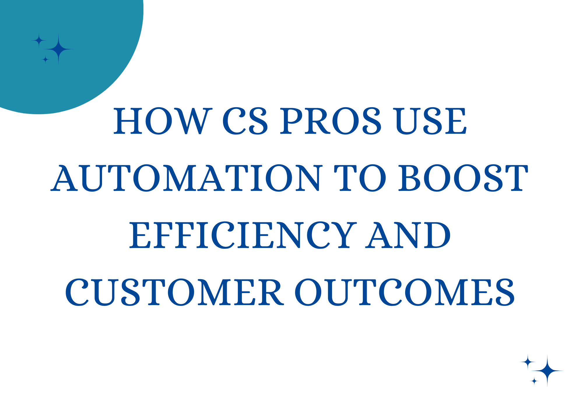 How CS Pros use Automation to Boost Efficiency and Customer Outcomes