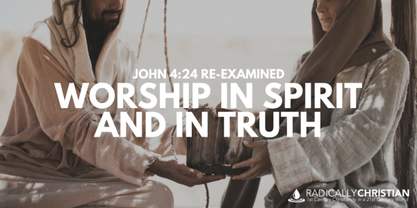 John 4:24 Re-Examined: Worship in Spirit and in Truth