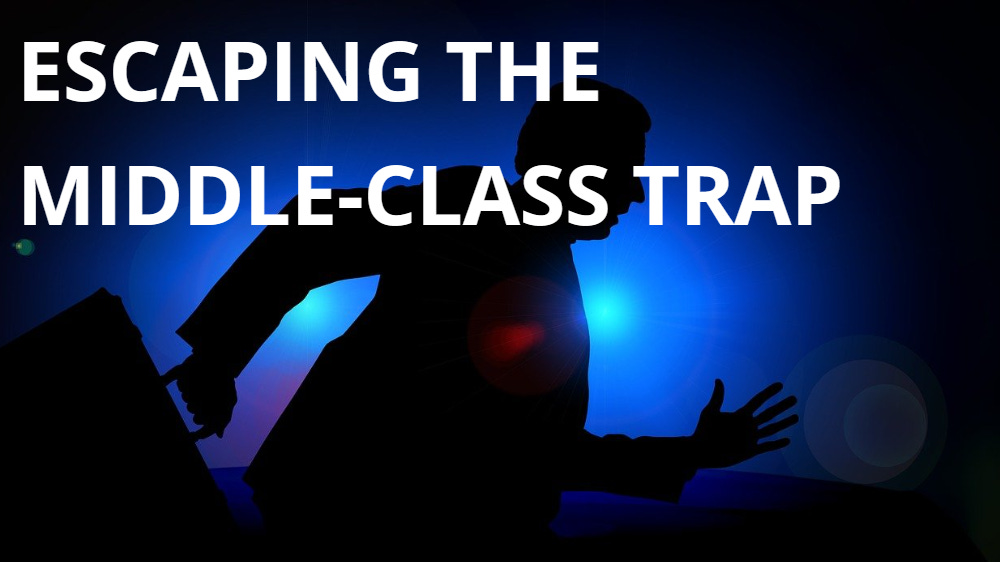 Escaping the Middle-Class Trap: Your Path to Financial Freedom
