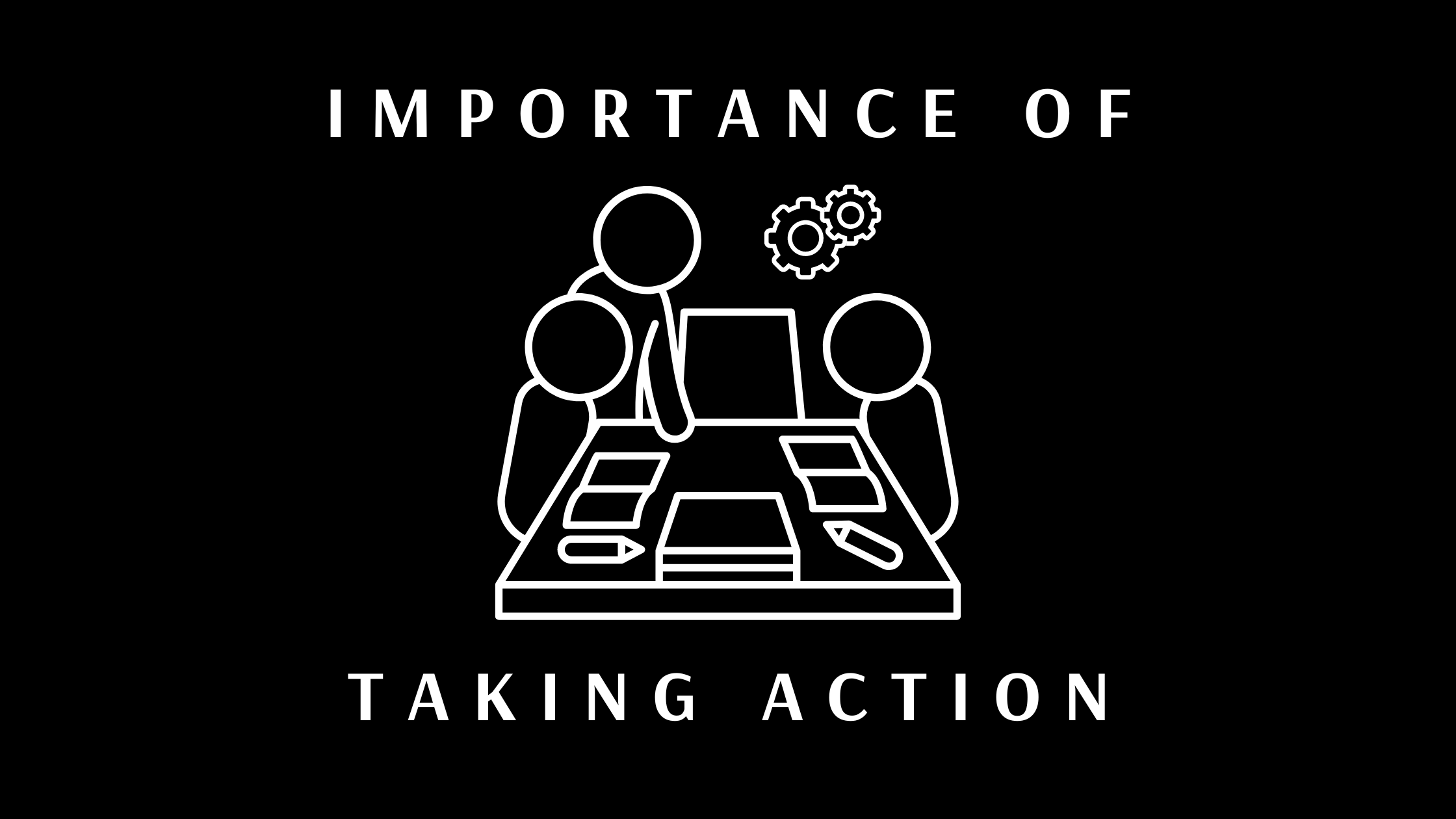 The Importance of taking action - by Harshvardhan Singh